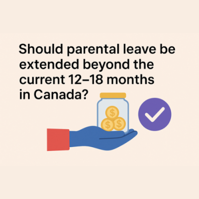 Should Parental Leave Be Extended Beyond The Current 12–18 Months in Canada?